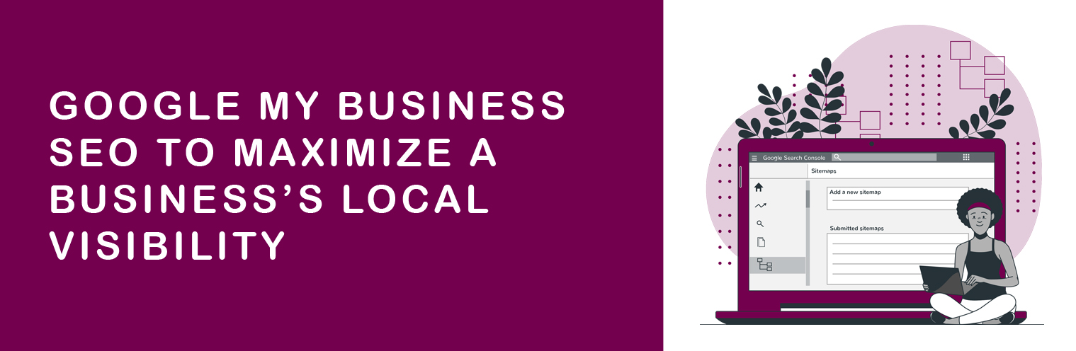 Google My Business SEO To Maximize A Business’s Local Visibility